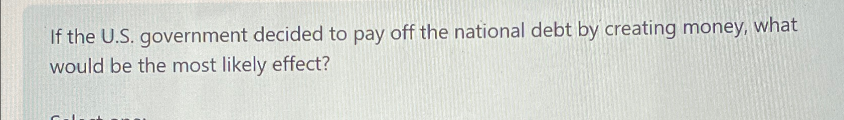 Solved If the U.S. ﻿government decided to pay off the | Chegg.com