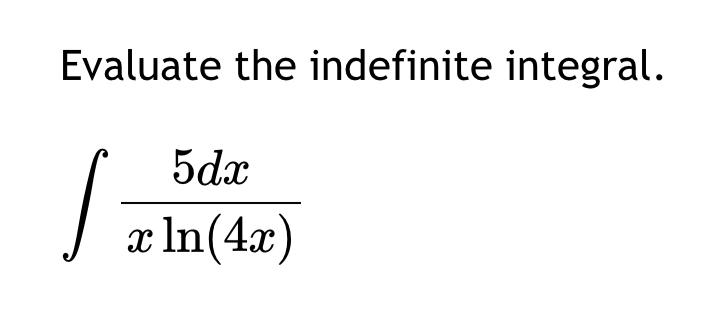 Solved Evaluate the indefinite integral.∫﻿﻿5dxxln(4x) | Chegg.com