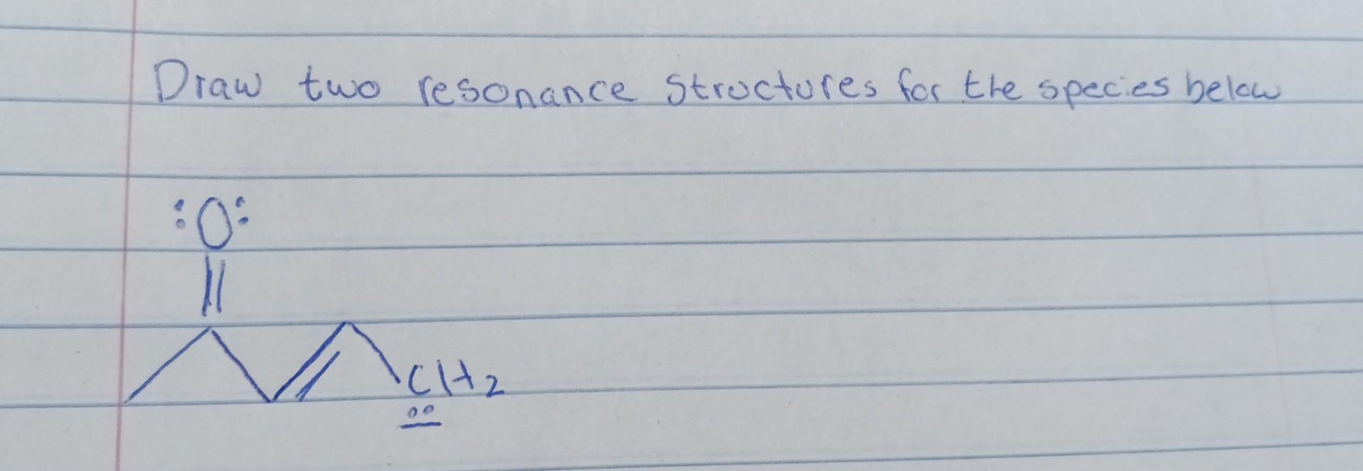 Solved Draw two resonance structures for the species below | Chegg.com