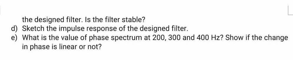 Solved the designed filter. Is the filter stable? d) Sketch | Chegg.com