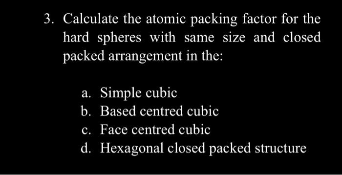 Solved 3. Calculate the atomic packing factor for the hard | Chegg.com