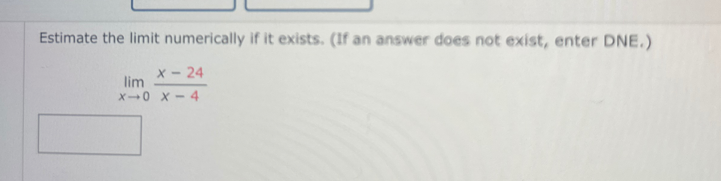 Solved Estimate the limit numerically if it exists. (If an | Chegg.com