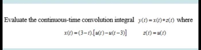 Solved Evaluate the continuous-time convolution integral | Chegg.com