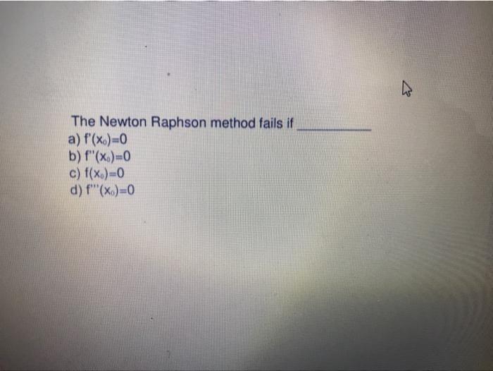Solved The Newton Raphson method fails if a) f'(x)=0 b) | Chegg.com