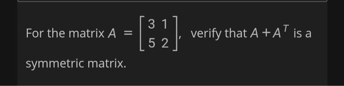 Solved For the matrix A A 31 5 2 verify that A +AT is a | Chegg.com