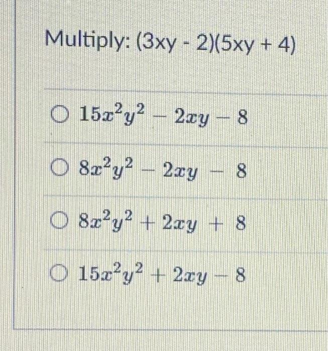 Solved Multiply: (3xy - 2)(5xy + 4) O 15x²y2 – 2xy - 8 O | Chegg.com