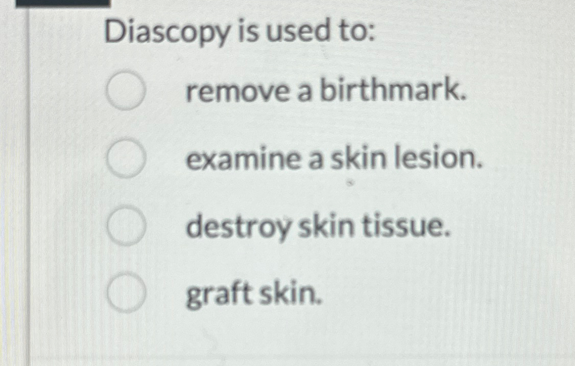 Solved Diascopy is used to:remove a birthmark.examine a skin | Chegg.com