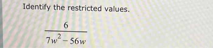Solved Identify the restricted values. 7w2−56w6 | Chegg.com