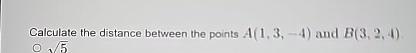 Solved Calculate the distance between the points A(1,3,-4) | Chegg.com