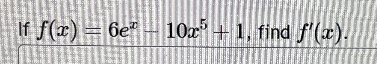 Solved If f(x)=6ex-10x5+1, ﻿find f'(x) | Chegg.com