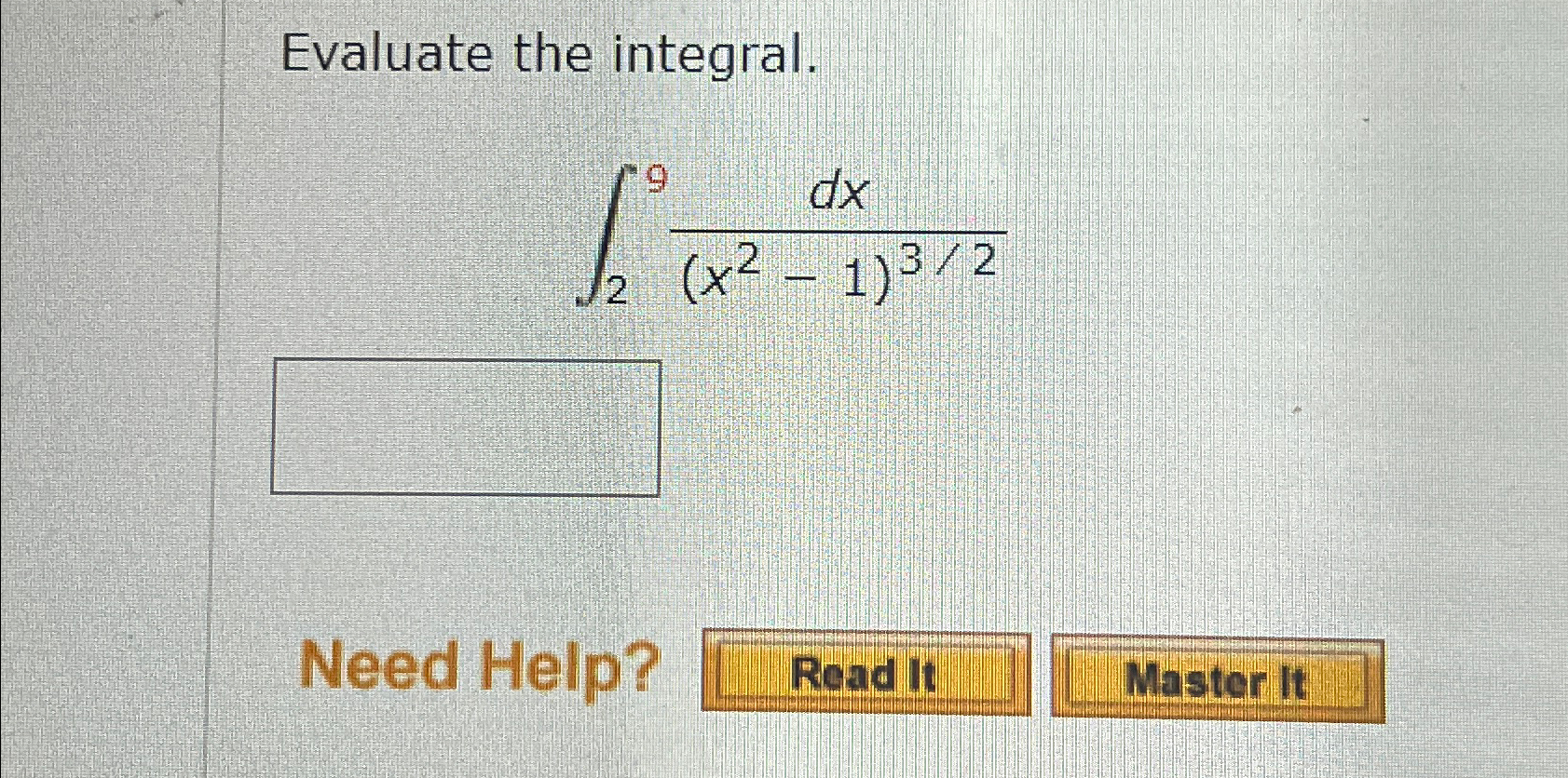 Solved Evaluate the integral.∫29dx(x2-1)32Need Help? | Chegg.com