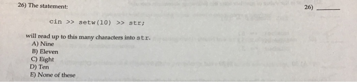 Solved 26) The statement: 26) cin >> setw (10) >> str; will | Chegg.com