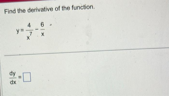 Solved Find The Derivative Of The Function Y X74−x6