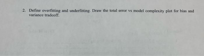 Solved 2. Define overfitting and underfitting. Draw the | Chegg.com
