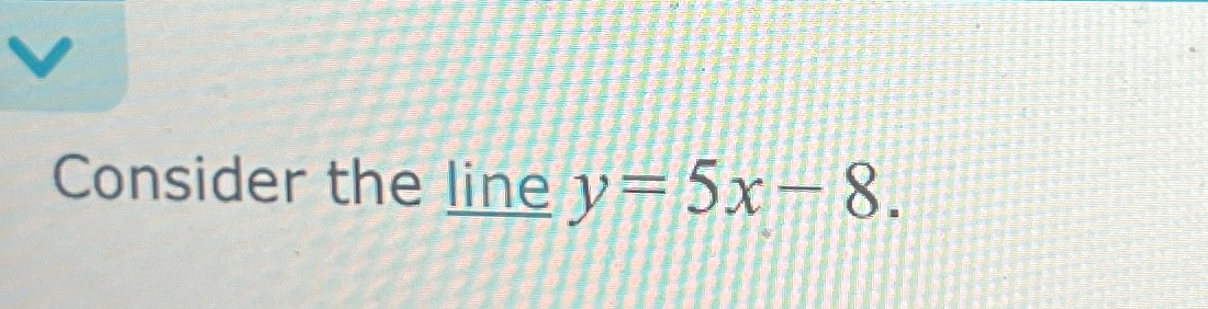Solved Consider the line y=5x-8 ﻿ Find the equation of the | Chegg.com