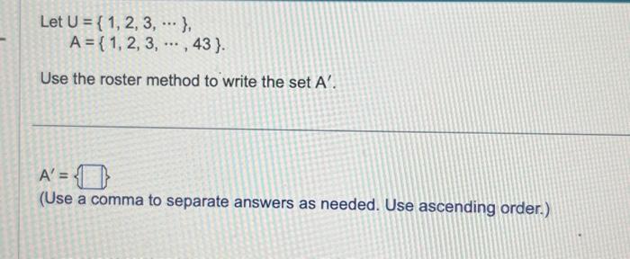 Solved Let U={1,2,3,⋯}A={1,2,3,⋯,43} Use the roster method | Chegg.com