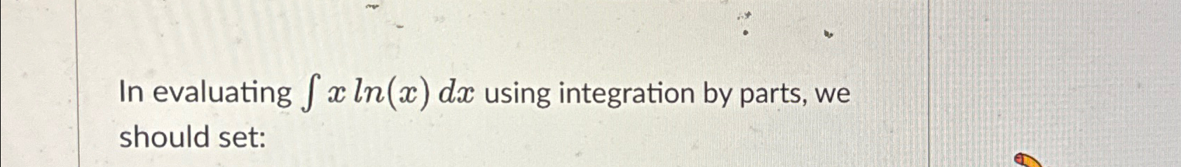 Solved In evaluating ∫﻿﻿xln(x)dx ﻿using integration by | Chegg.com