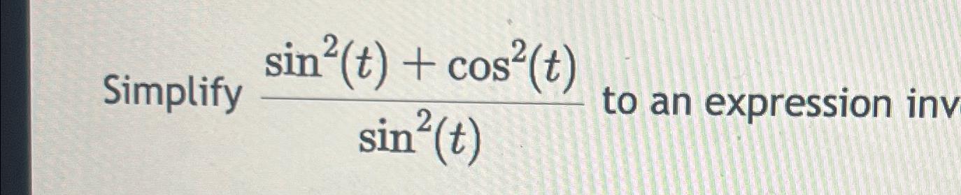 Solved Simplify sin2(t)+cos2(t)sin2(t) ﻿to an expression inv | Chegg.com
