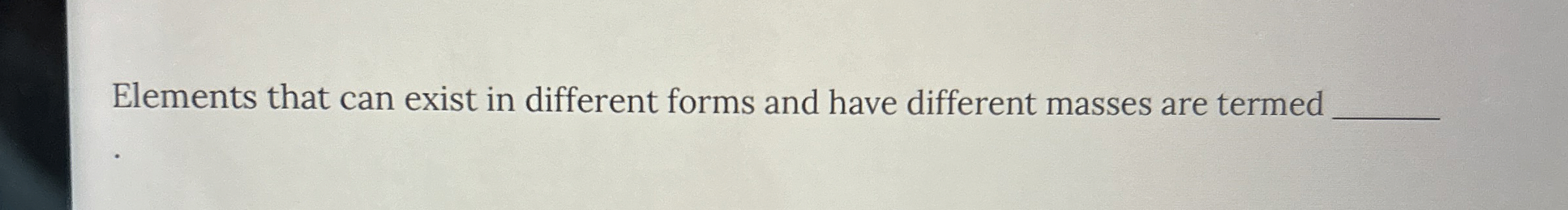 Solved Elements that can exist in different forms and have | Chegg.com