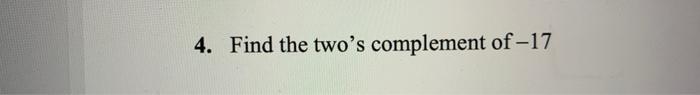 Solved 4. Find the two's complement of -17 | Chegg.com