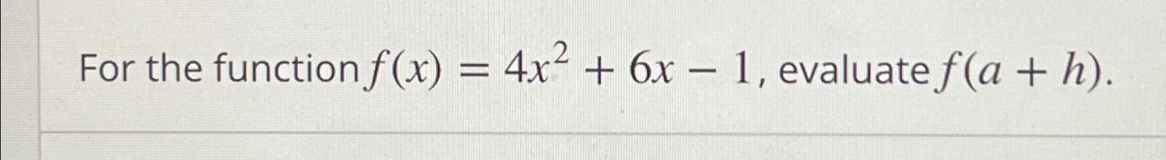 Solved For the function f(x)=4x2+6x-1, ﻿evaluate f(a+h) | Chegg.com