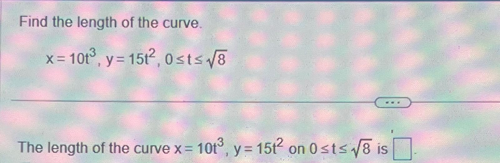 Solved Find the length of the curve.x=10t3,y=15t2,0≤t≤82The | Chegg.com