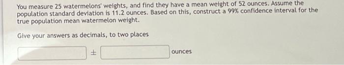 Solved You measure 25 watermelons' weights, and find they | Chegg.com
