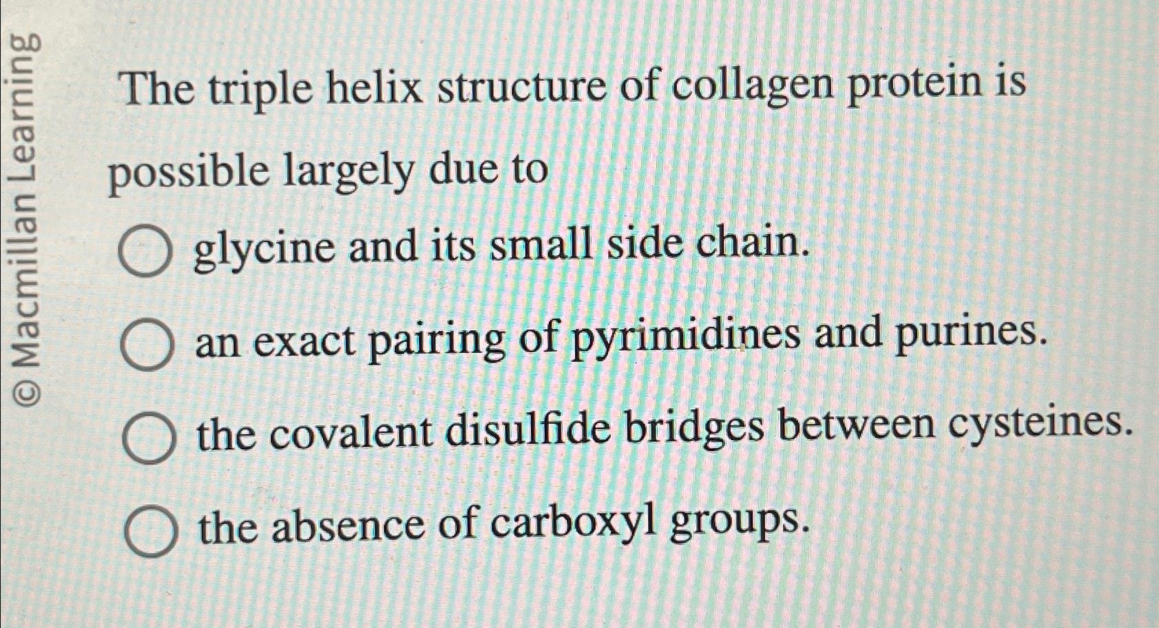Solved The triple helix structure of collagen protein is | Chegg.com
