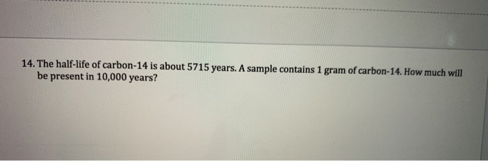 Solved 14. The half-life of carbon-14 is about 5715 years. A | Chegg.com