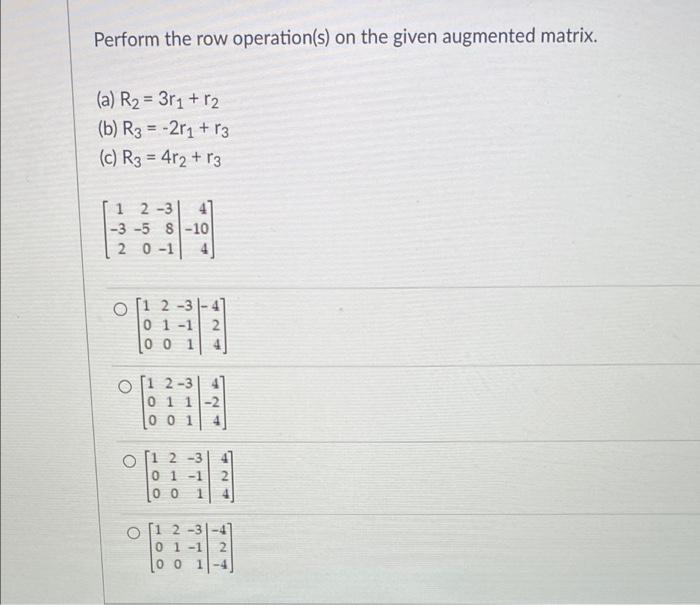 Solved Perform the row operation(s) on the given augmented | Chegg.com