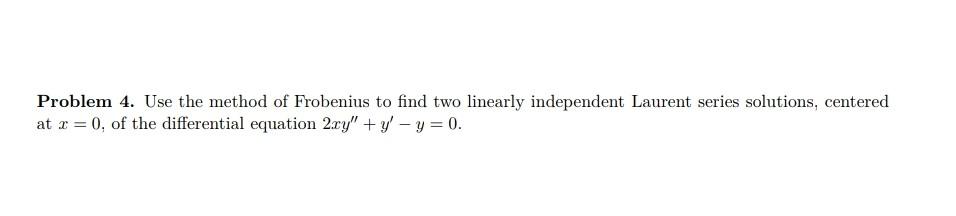 Solved Problem 4. Use the method of Frobenius to find two | Chegg.com