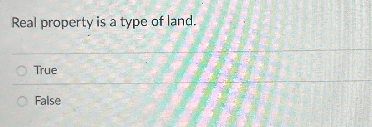 Solved Real property is a type of land.TrueFalse | Chegg.com