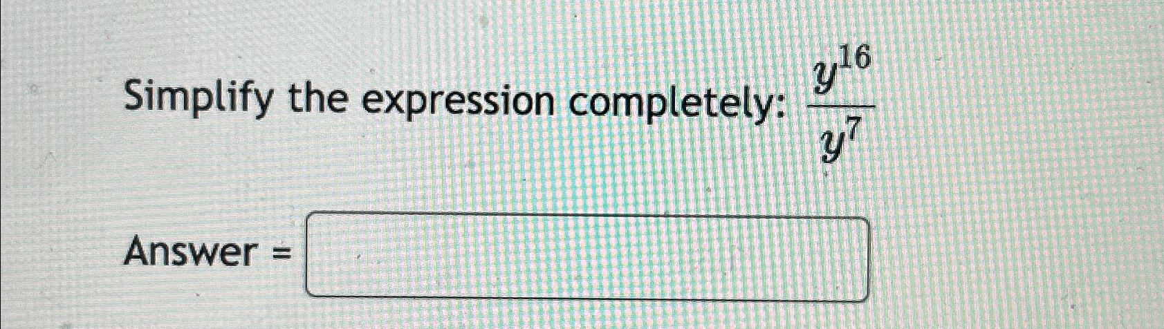 Solved Simplify the expression completely: y16y7Answer = | Chegg.com