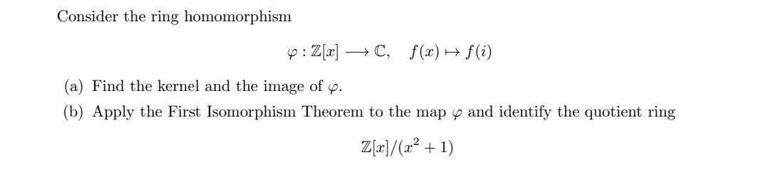 Solved Consider the ring homomorphism 9: Z[2] +C, f(x) + | Chegg.com