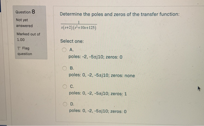 Solved Question 8 Determine the poles and zeros of the | Chegg.com Solved Question 8 Determine the poles and zeros of the | Chegg.com