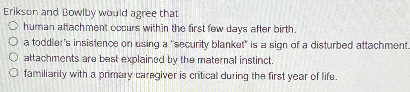 Solved Erikson and Bowlby would agree that human attachment | Chegg.com