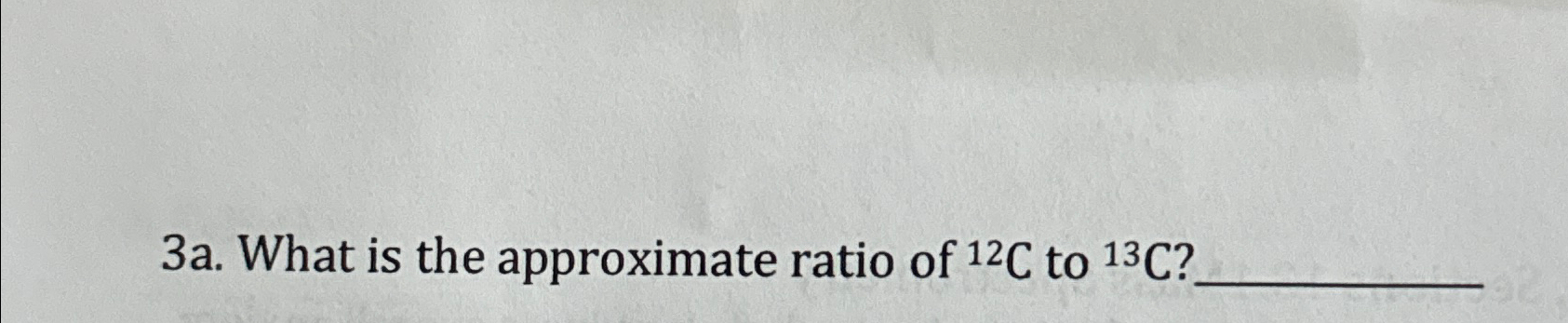 Solved 3a. ﻿What is the approximate ratio of ?12C ﻿to ?13C ? | Chegg.com