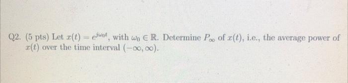 Solved Q2. (5 pts) Let x(t)=ejω0t, with ω0∈R. Determine P∞ | Chegg.com
