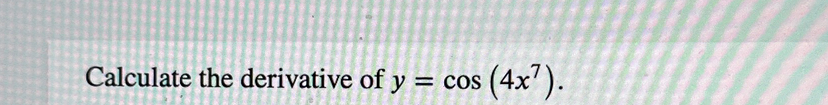 Solved Calculate the derivative of y=cos(4x7). | Chegg.com