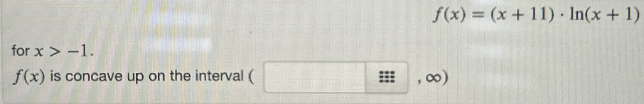 Solved f(x)=(x+11)*ln(x+1)for x>-1.f(x) ﻿is concave up on | Chegg.com