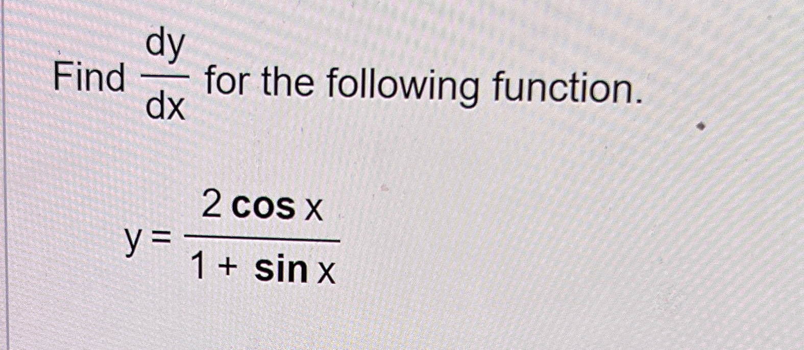 Solved Find dydx ﻿for the following function.y=2cosx1+sinx | Chegg.com
