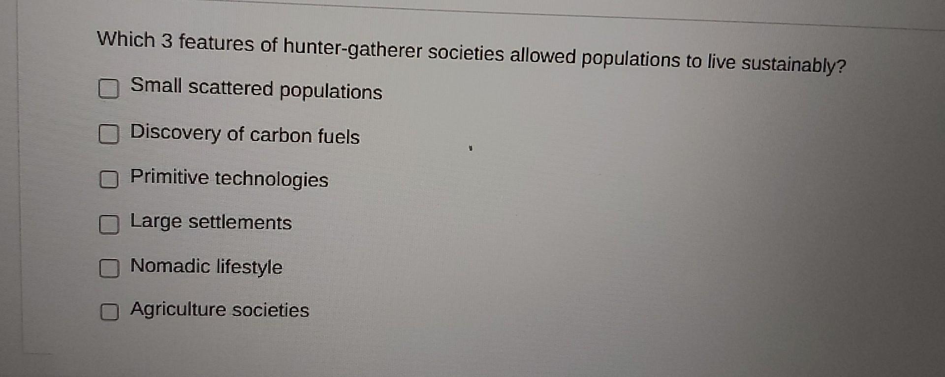 Solved Which 3 features of hunter-gatherer societies allowed | Chegg.com