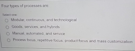 Solved Four types of processes are:Select one:Modular, | Chegg.com