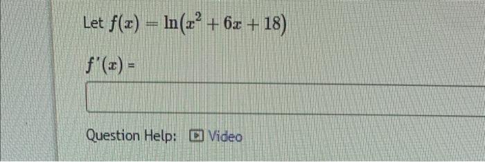 Solved Let f(x)=ln(x2+6x+18) f′(x)= Question Help: | Chegg.com