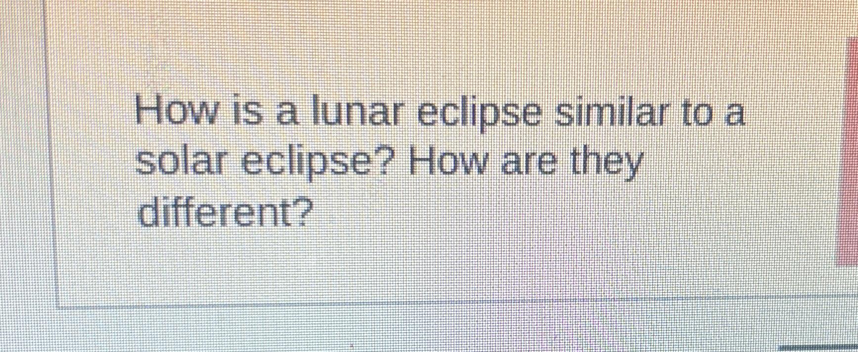 Solved How is a lunar eclipse similar to a solar eclipse? | Chegg.com