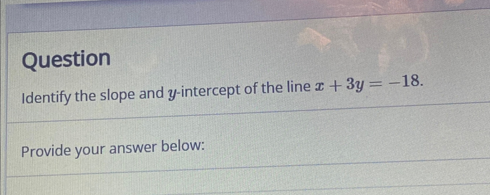 Solved QuestionIdentify the slope and y-intercept of the | Chegg.com