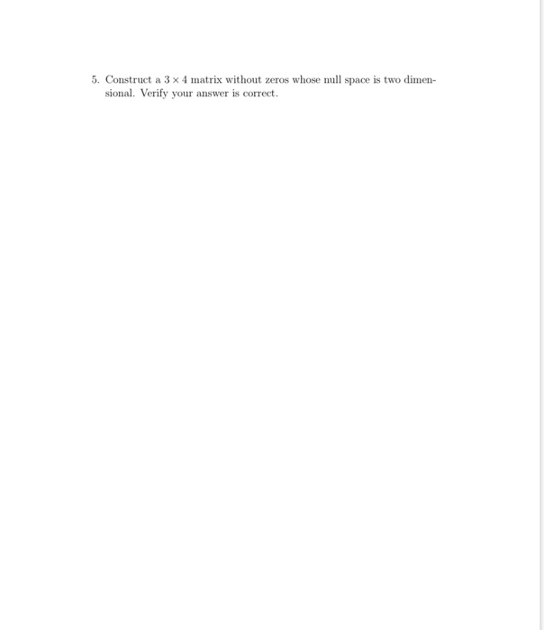 Solved 5 Construct A 3 X 4 Matrix Without Zeros Whose Null 3955