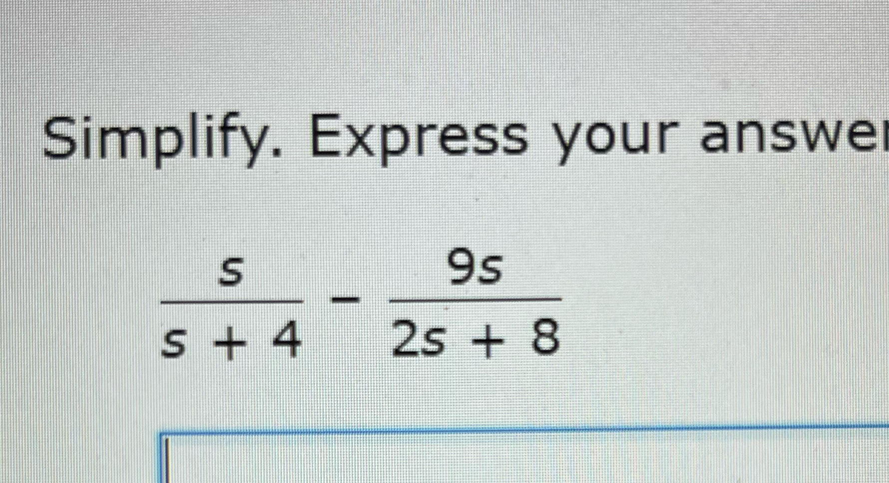 Solved Simplify. Express your answess+4-9s2s+8 | Chegg.com