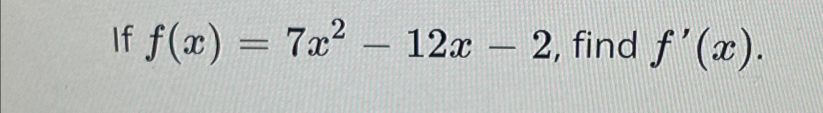 Solved If f(x)=7x2-12x-2, ﻿find f'(x) | Chegg.com