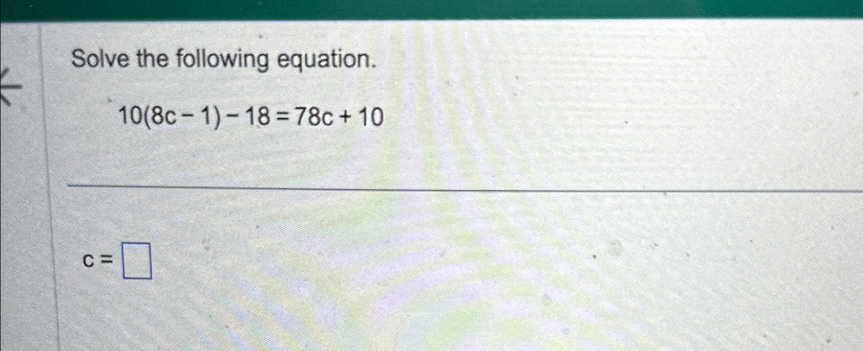 Solved Solve the following equation.10(8c-1)-18=78c+10c= | Chegg.com